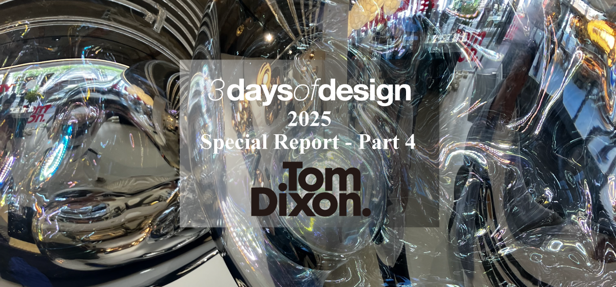 【Tom Dixon】3daysofdesign 2025 スペシャルレポート Part4｜コラム｜海外デザイナーブランド照明・インテリア販売｜Elighting